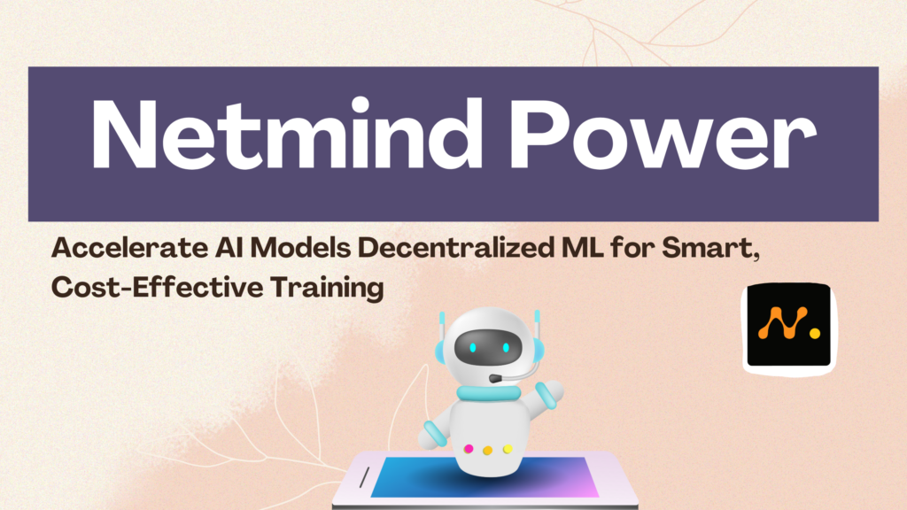 Accelerate AI Models with Netmind Power: Decentralized ML for Smart, Cost-Effective Training ...