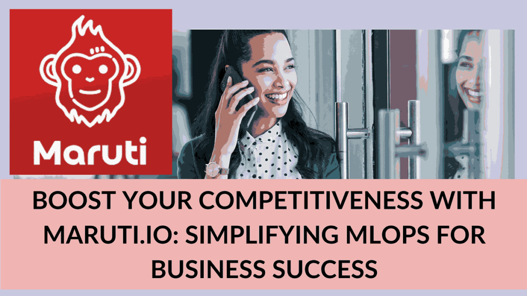 Boost Your Competitiveness with Maruti.io: Simplifying MLOps for Business Success - Subscribed.FYI