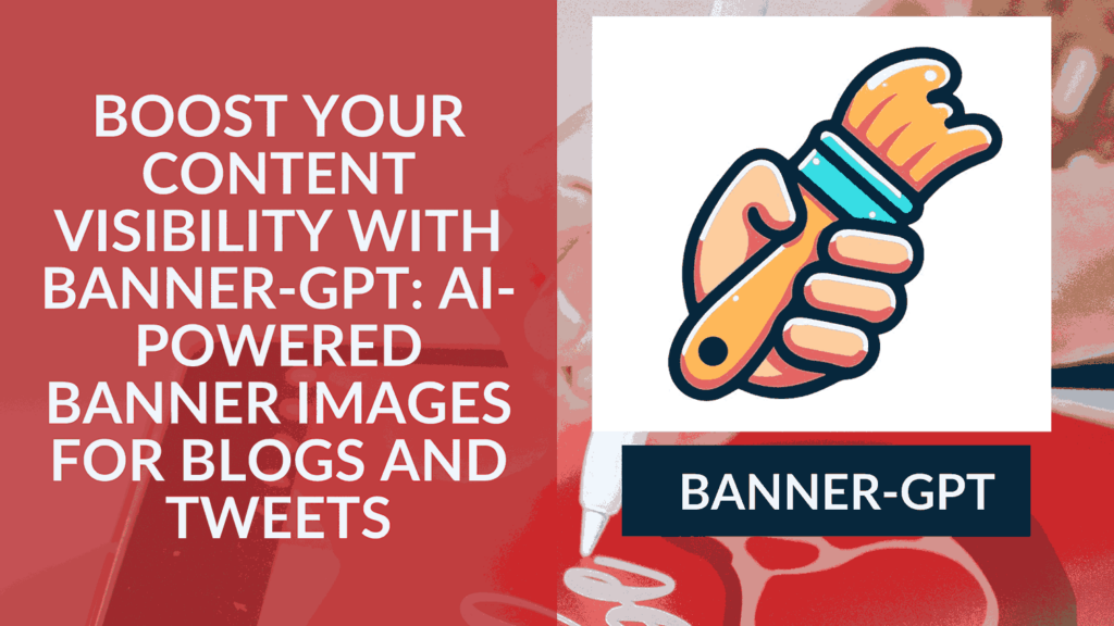 Boost Your Content Visibility with Banner-GPT: AI-Powered Banner Images for Blogs and Tweets ...