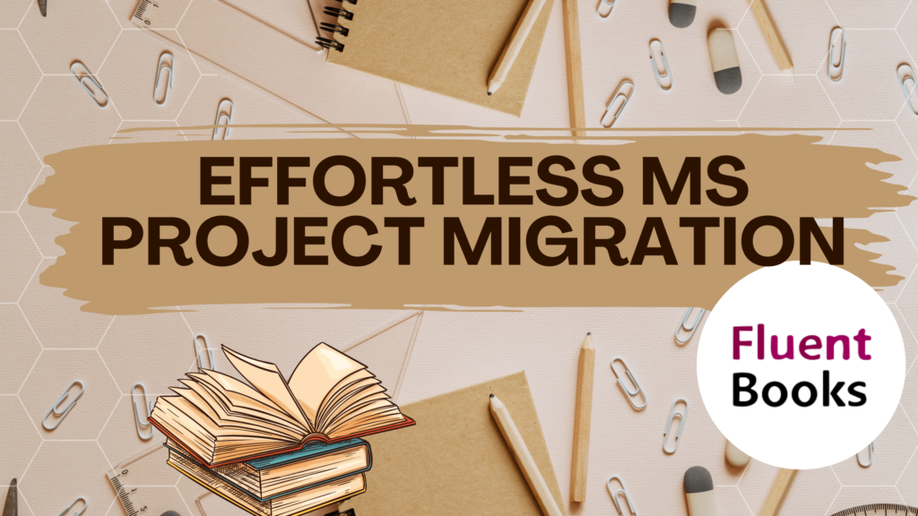Effortless MS Project Migration: Unlocking the Power of FluentPro FluentBooks - Subscribed.FYI