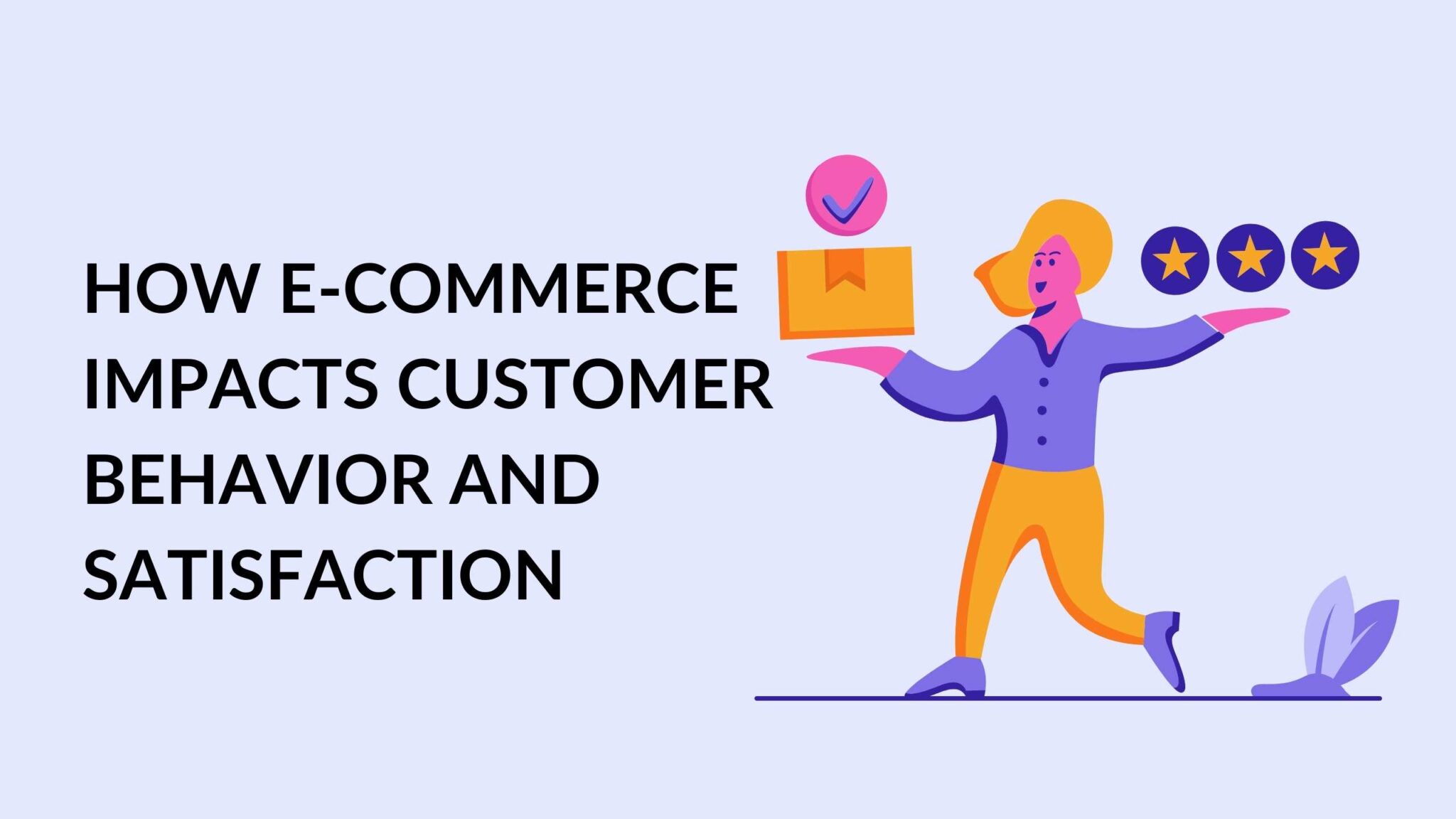 How E Commerce Impacts Customer Behavior And Satisfaction Subscribed Fyi