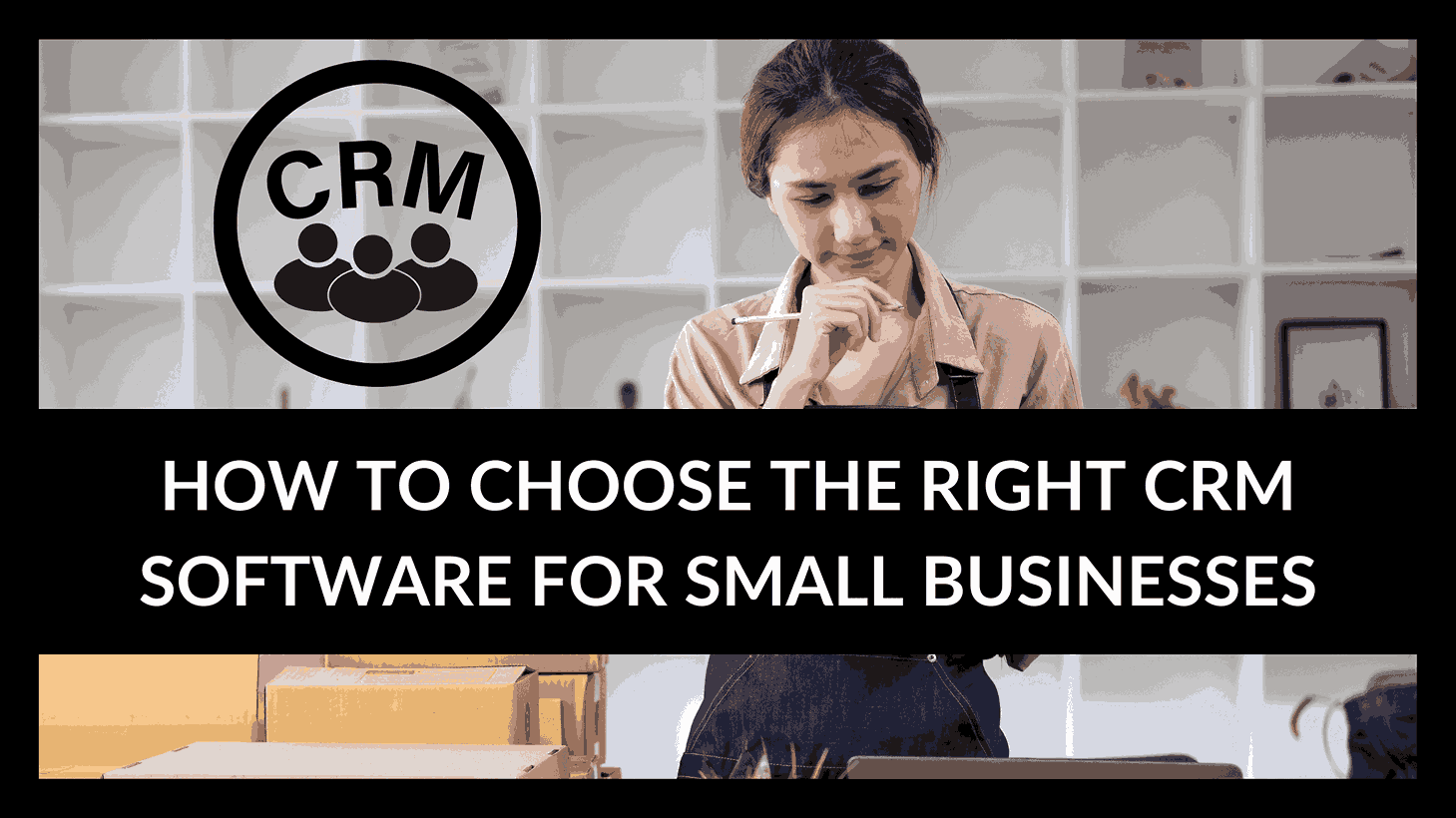 How To Choose The Right Crm Software For Small Businesses Subscribed Fyi