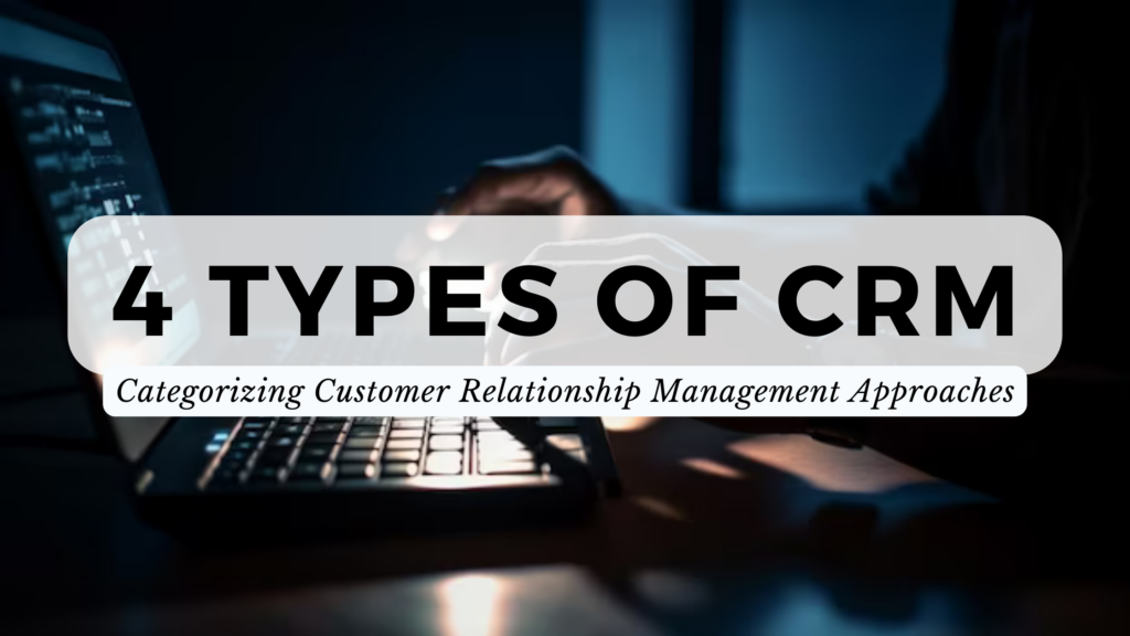 4 Types of CRM: Categorizing Customer Relationship Management Approaches - Subscribed.FYI