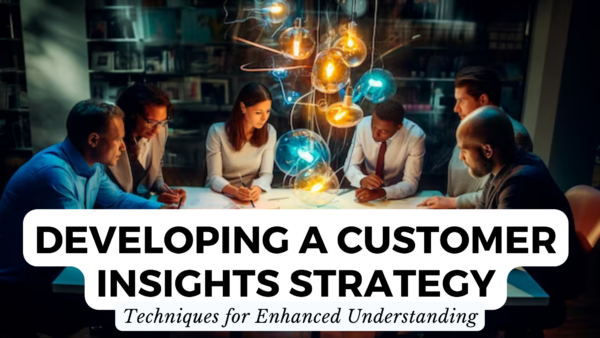 Developing a Customer Insights Strategy: Techniques for Enhanced ...