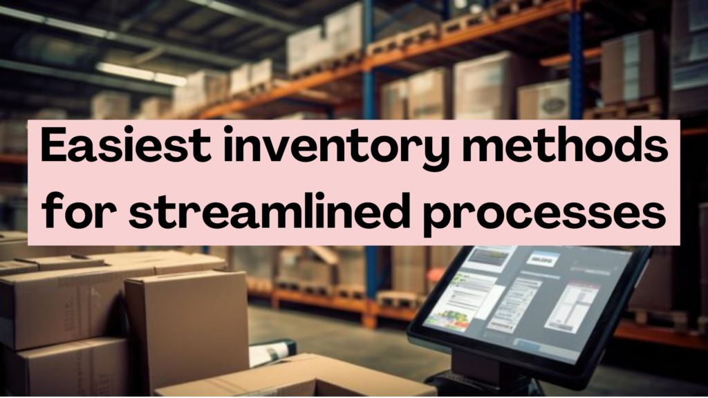 Easiest inventory methods for streamlined processes - Subscribed.FYI