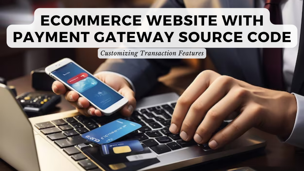 Ecommerce Website With Payment Gateway Source Code Customizing Transaction Features
