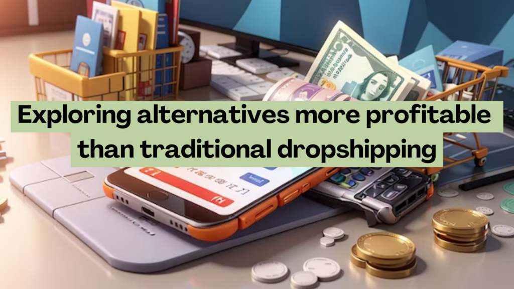 Exploring alternatives more profitable than traditional dropshipping ...