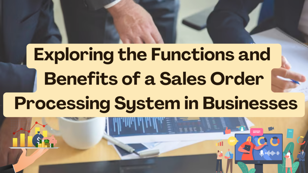 Exploring the Functions and Benefits of a Sales Order Processing System ...