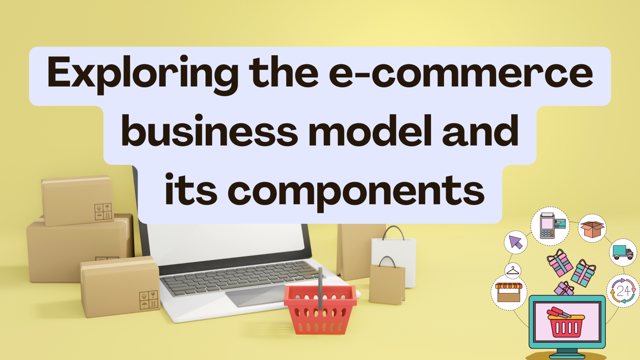 Exploring the E-commerce Business Model and its Components - Subscribed.FYI