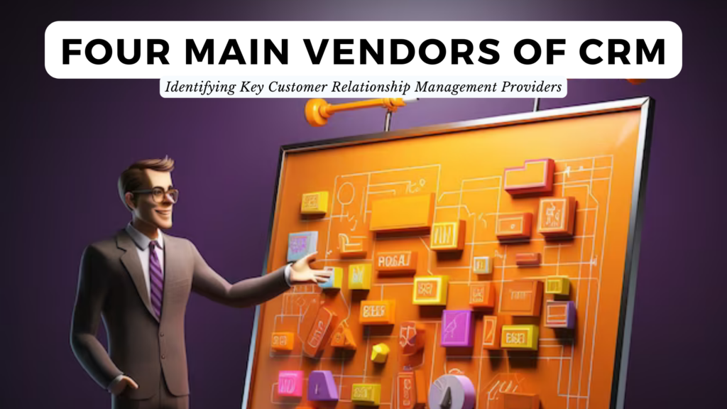 Four Main Vendors of CRM: Identifying Key Customer Relationship Management Providers ...