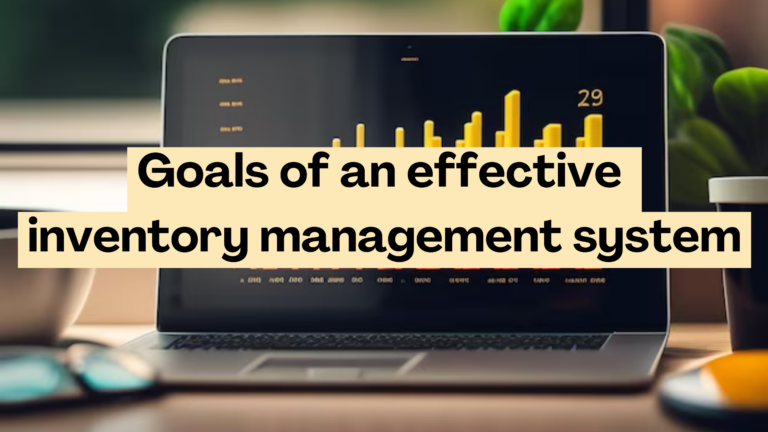 Goals of an effective inventory management system - Subscribed.FYI