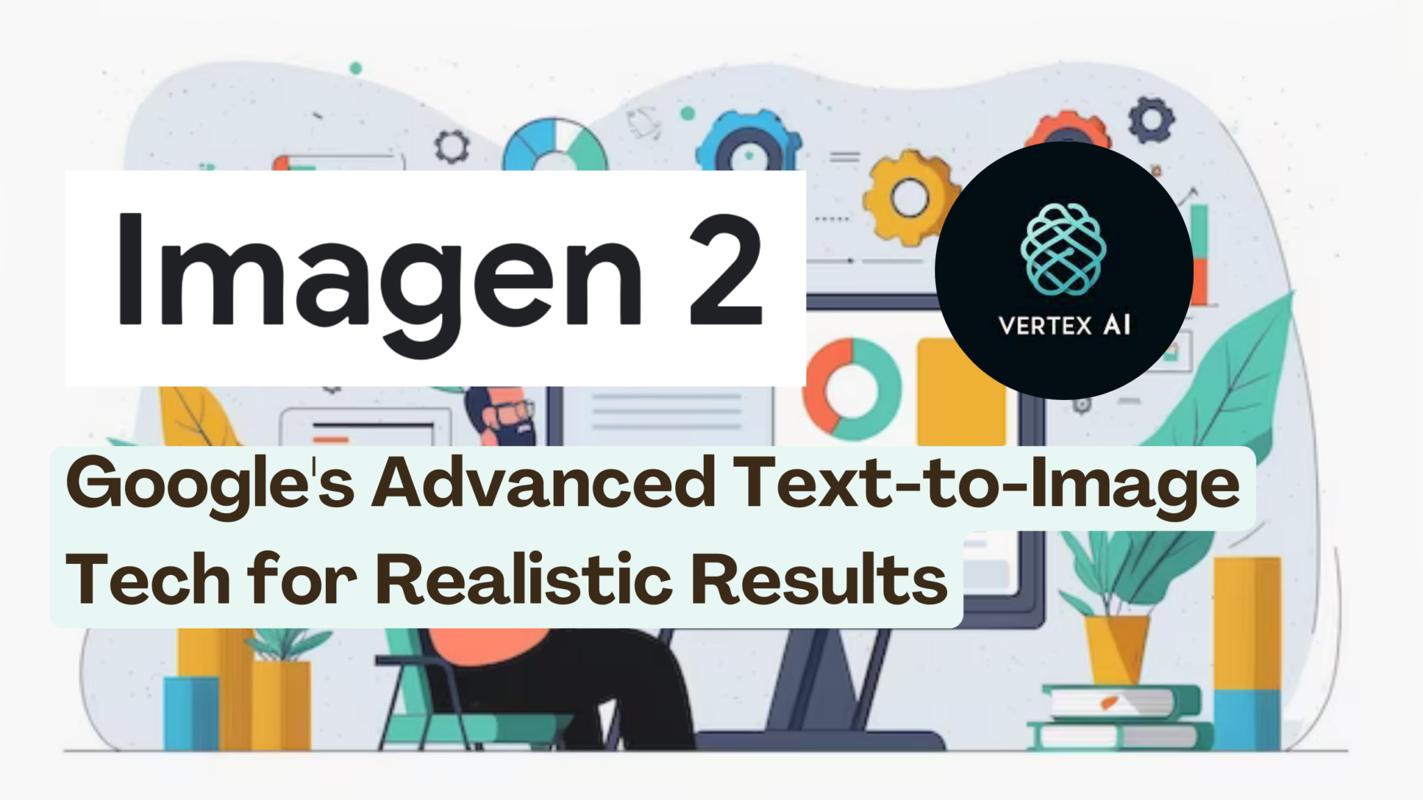 Imagen 2: Google's Advanced Text-to-Image Tech for Realistic Results ...