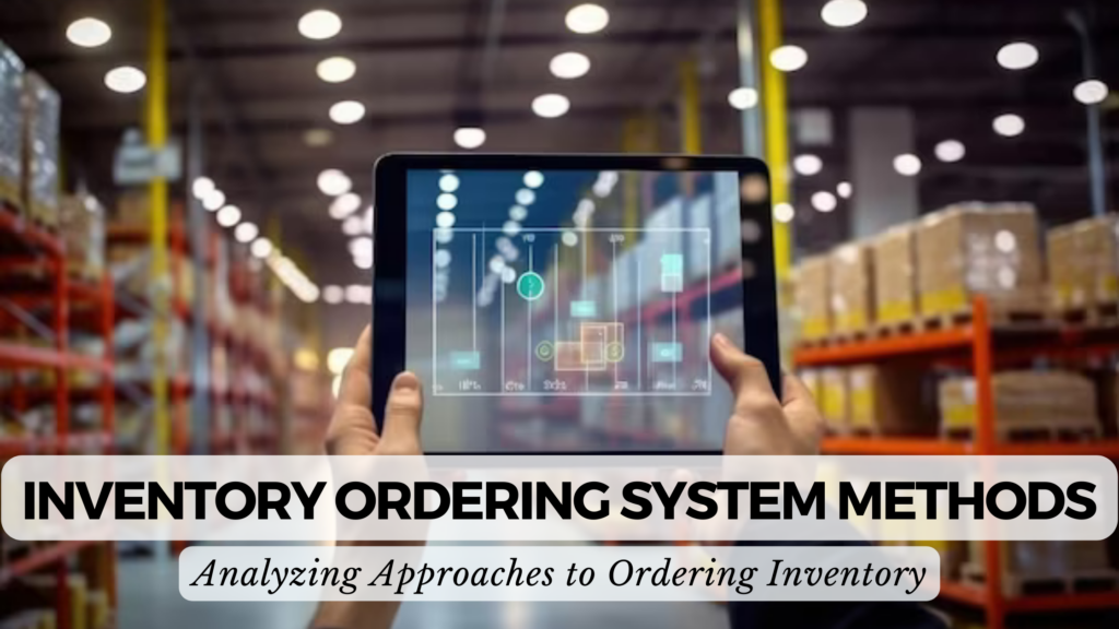 Inventory Ordering System Methods: Analyzing Approaches to Ordering ...