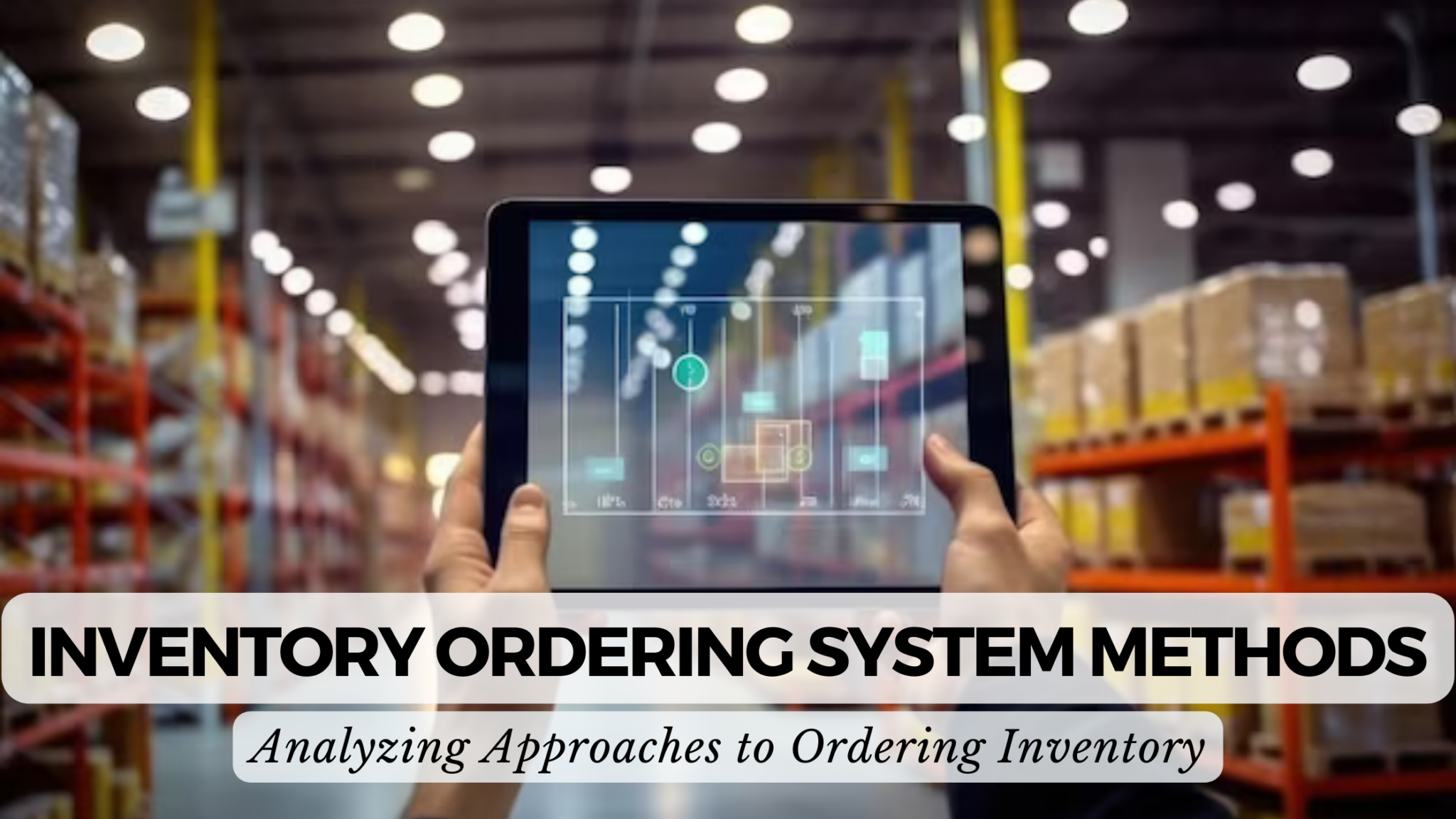 Inventory Ordering System Methods: Analyzing Approaches to Ordering ...