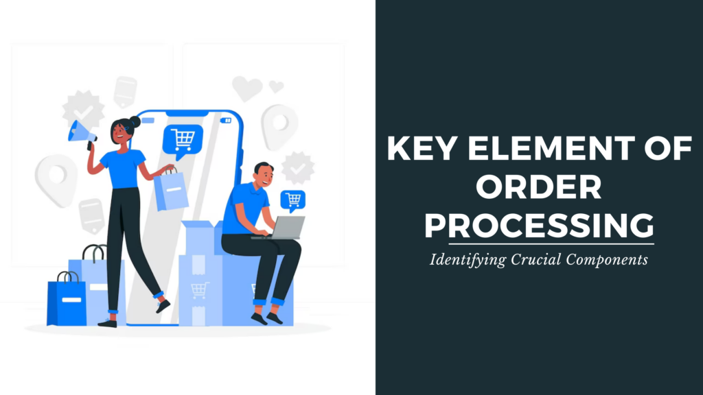 Key Element of Order Processing: Identifying Crucial Components ...