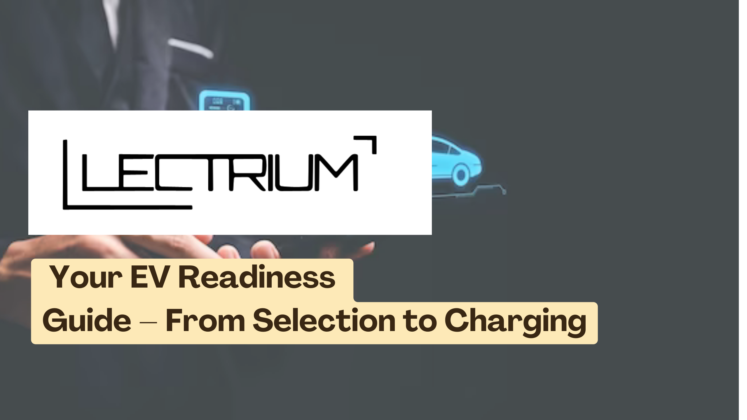 Lectrium: Your EV Readiness Guide – From Selection to Charging ...