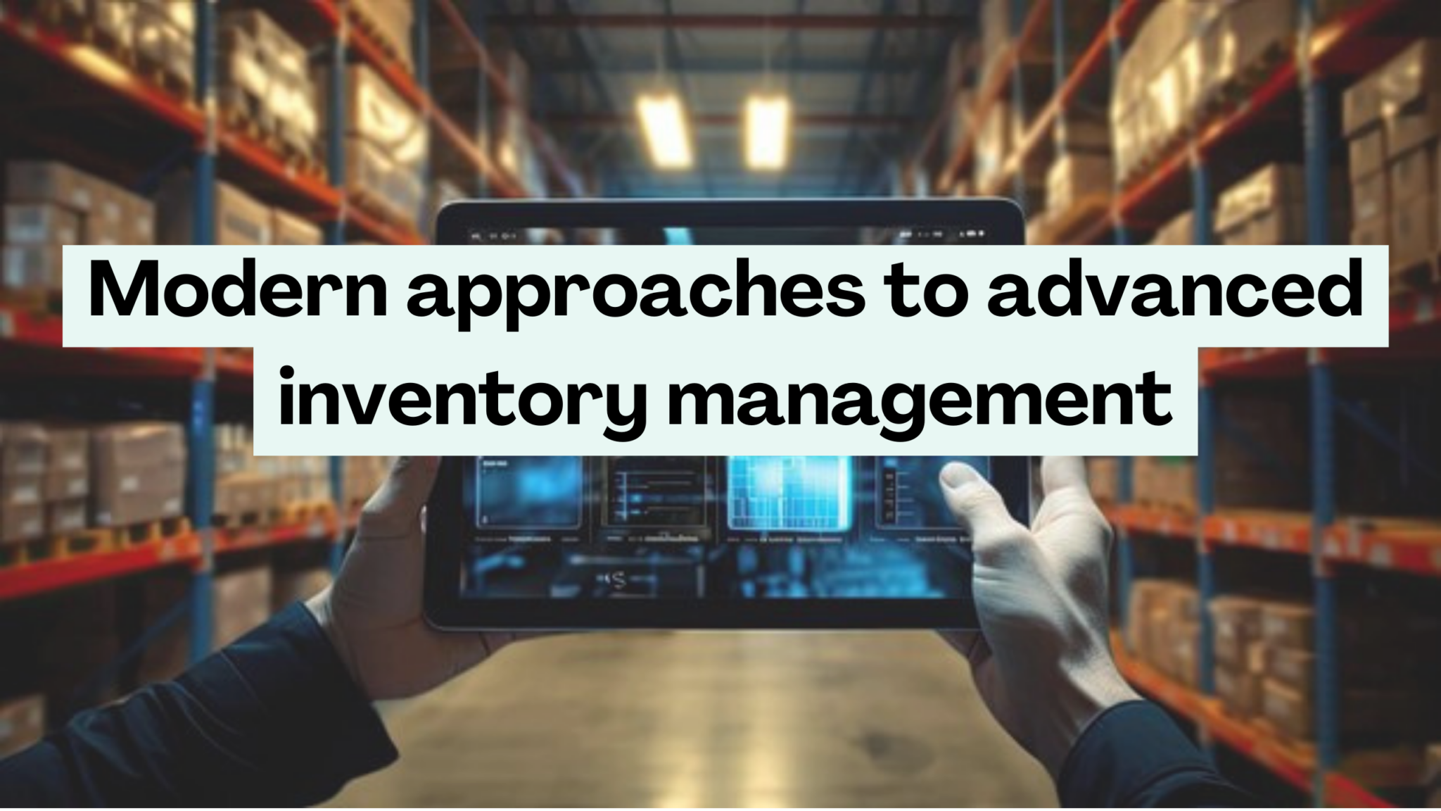 Modern approaches to advanced inventory management - Subscribed.FYI