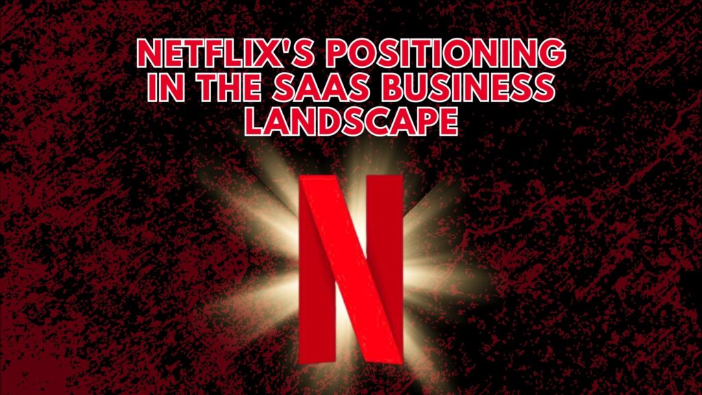 Netflix's Positioning in the SaaS Business Landscape - Subscribed.FYI