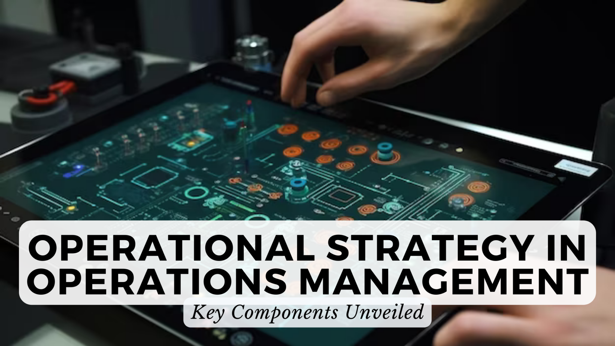 Operational Strategy in Operations Management: Key Components Unveiled ...