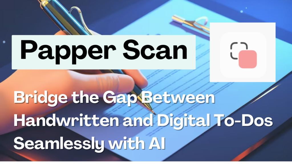 Papper Scan: Bridge the Gap Between Handwritten and Digital To-Dos ...