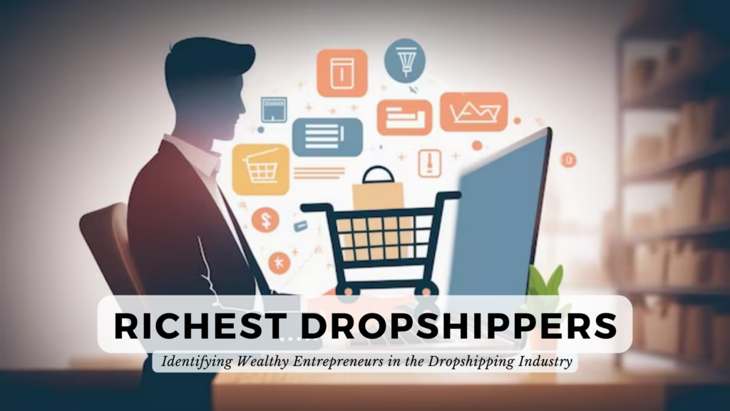 Richest Dropshippers: Identifying Wealthy Entrepreneurs in the ...