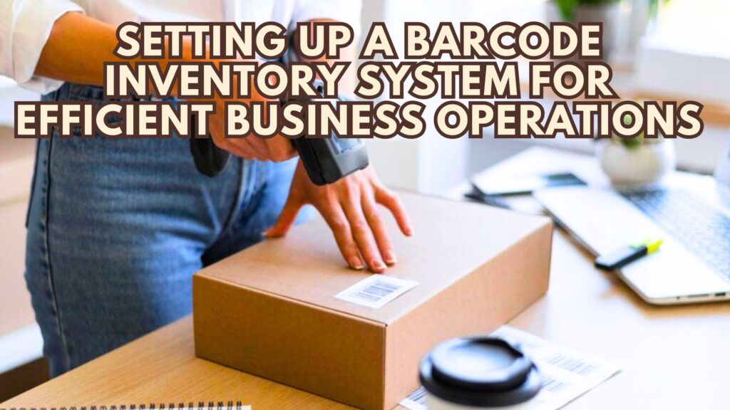 Setting Up a Barcode Inventory System for Efficient Business Operations ...