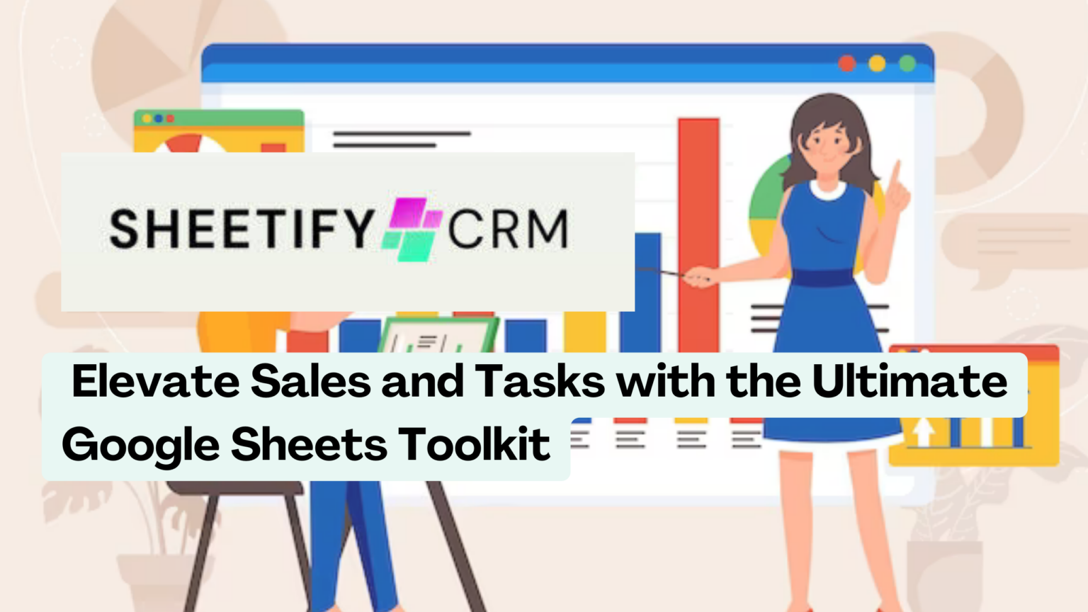 Sheetify CRM: Elevate Sales and Tasks with the Ultimate Google Sheets Toolkit - Subscribed.FYI ...