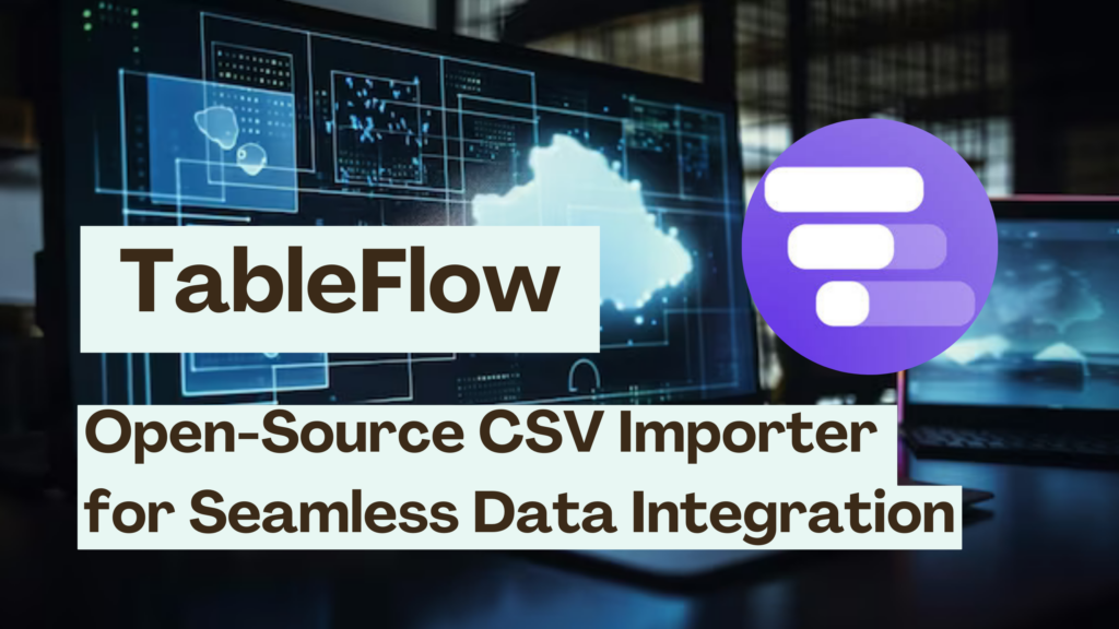 TableFlow: Open-Source CSV Importer for Seamless Data Integration - Subscribed.FYI