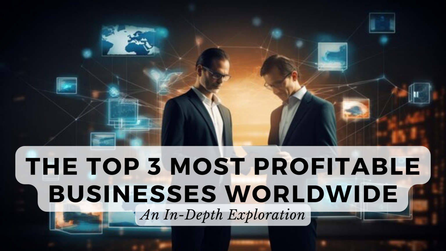 The Top 3 Most Profitable Businesses Worldwide: An In-Depth Exploration ...