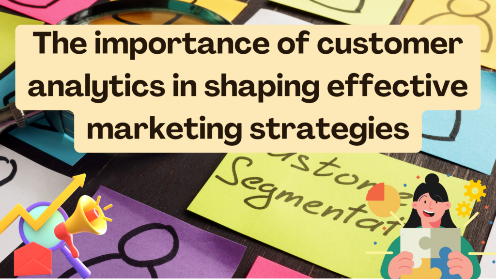 The importance of customer analytics in shaping effective marketing ...