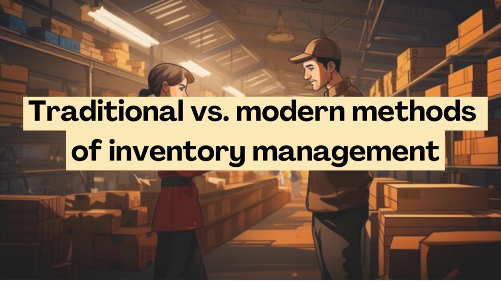 Traditional vs. modern methods of inventory management - Subscribed.FYI
