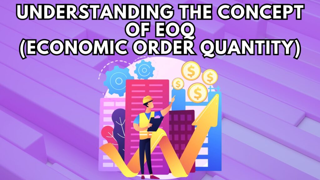 Understanding The Concept of EOQ (Economic Order Quantity) - Subscribed.FYI