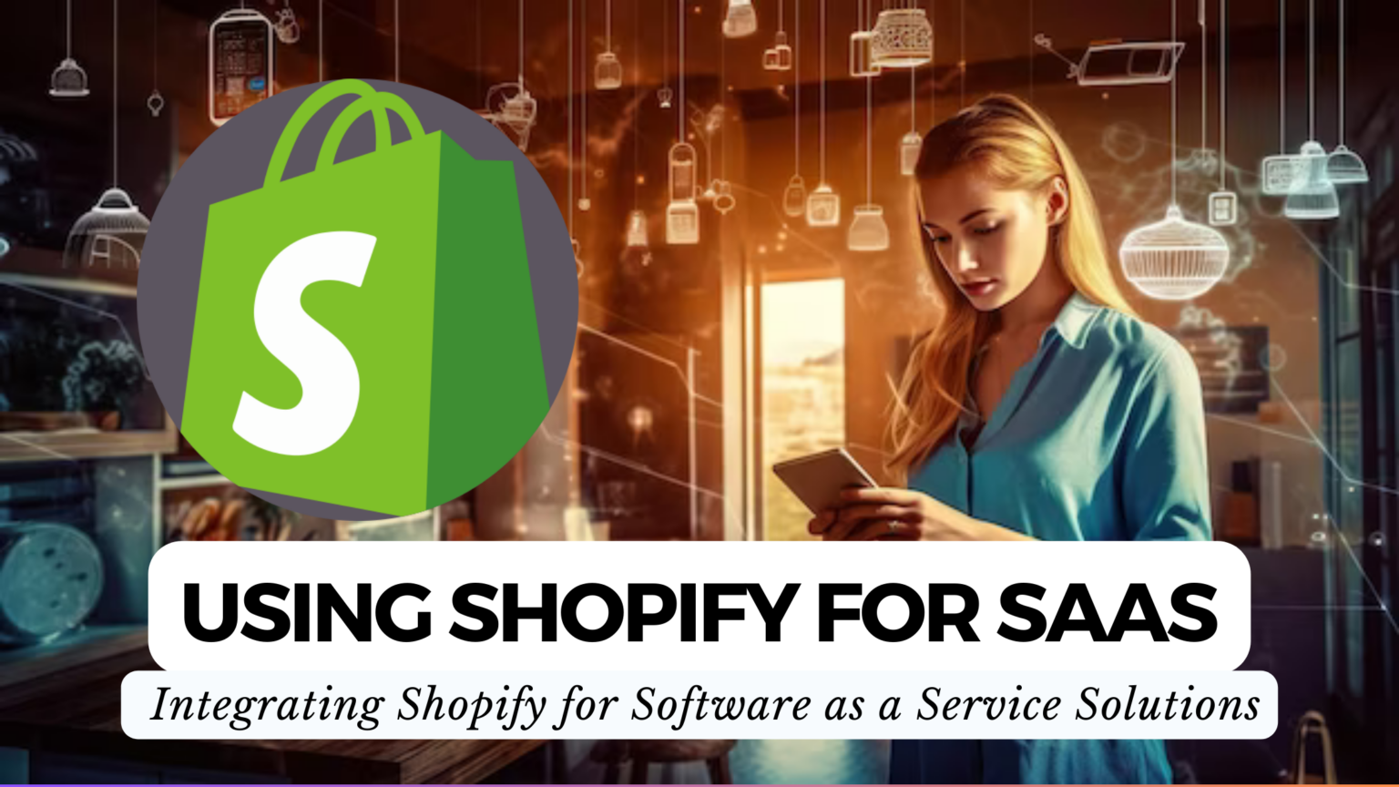 Using Shopify for SaaS: Integrating Shopify for Software as a Service Solutions - Subscribed.FYI