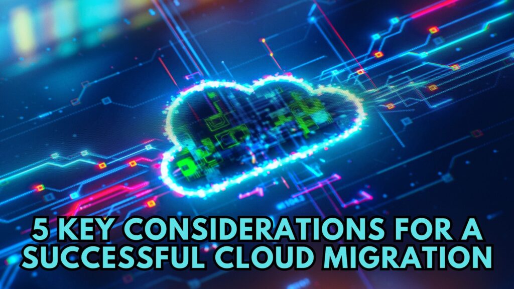 5 Key Considerations for a Successful Cloud Migration - Subscribed.FYI