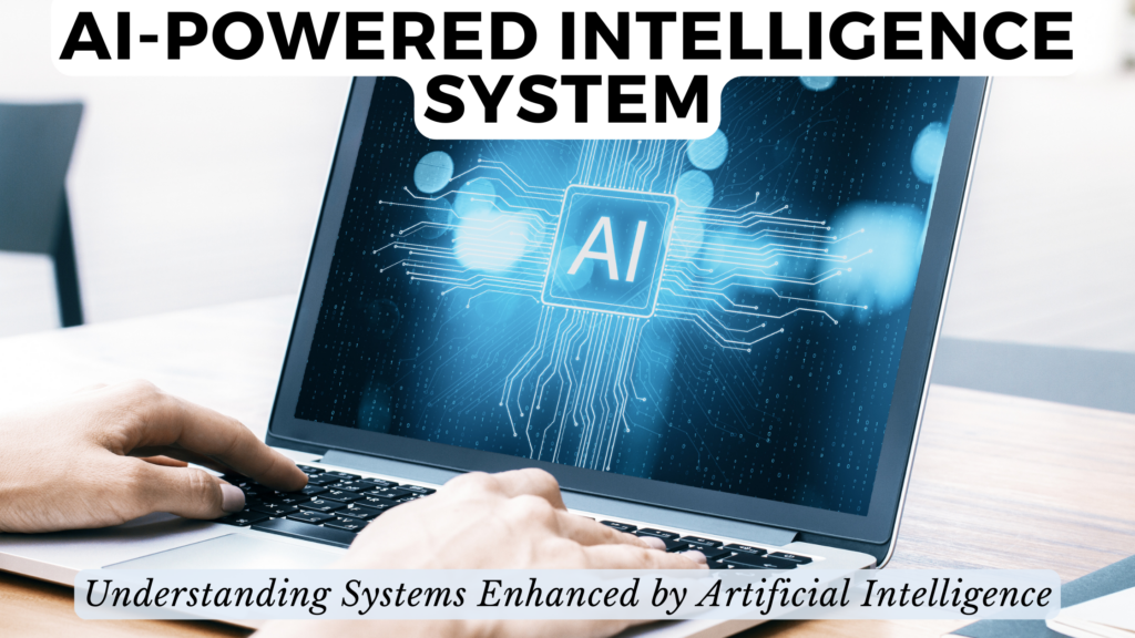 AI-powered Intelligence System: Understanding Systems Enhanced by ...