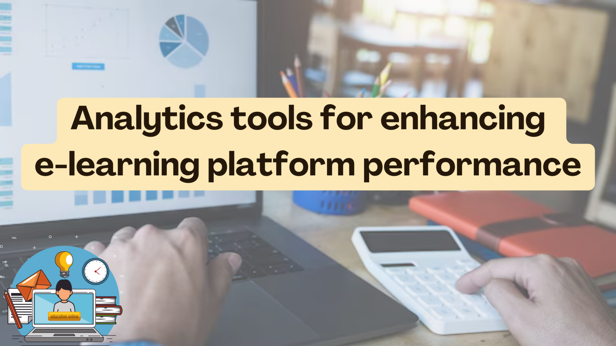 Analytics tools for enhancing e-learning platform performance ...
