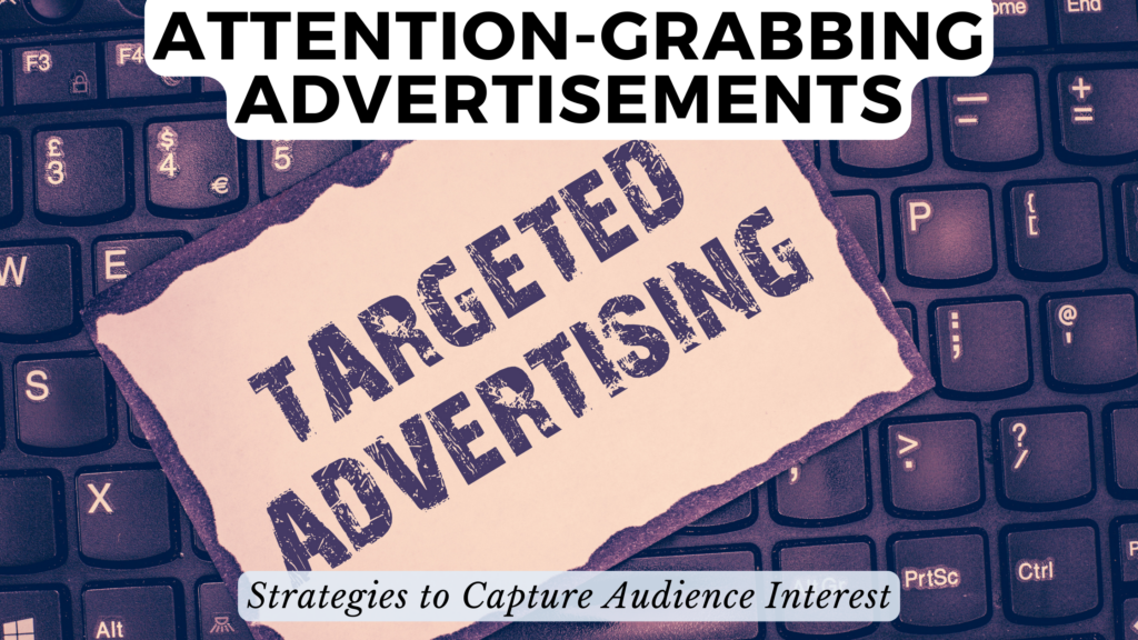 Attention-Grabbing Advertisements: Strategies to Capture Audience Interest - Subscribed.FYI