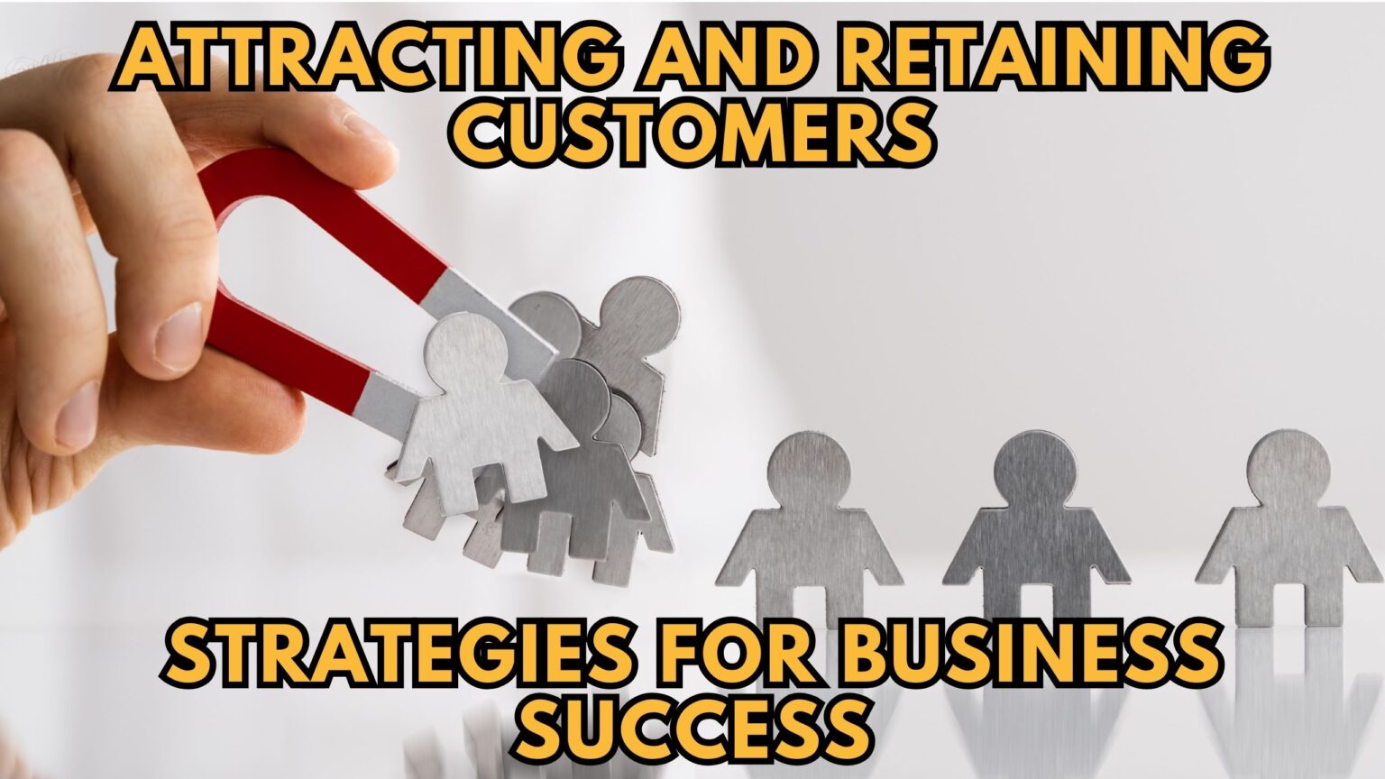 Attracting and Retaining Customers: Strategies for Business Success - Subscribed.FYI