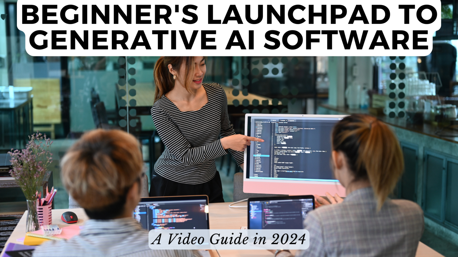 Beginner's Launchpad to Generative AI Software: A Video Guide in 2024 ...