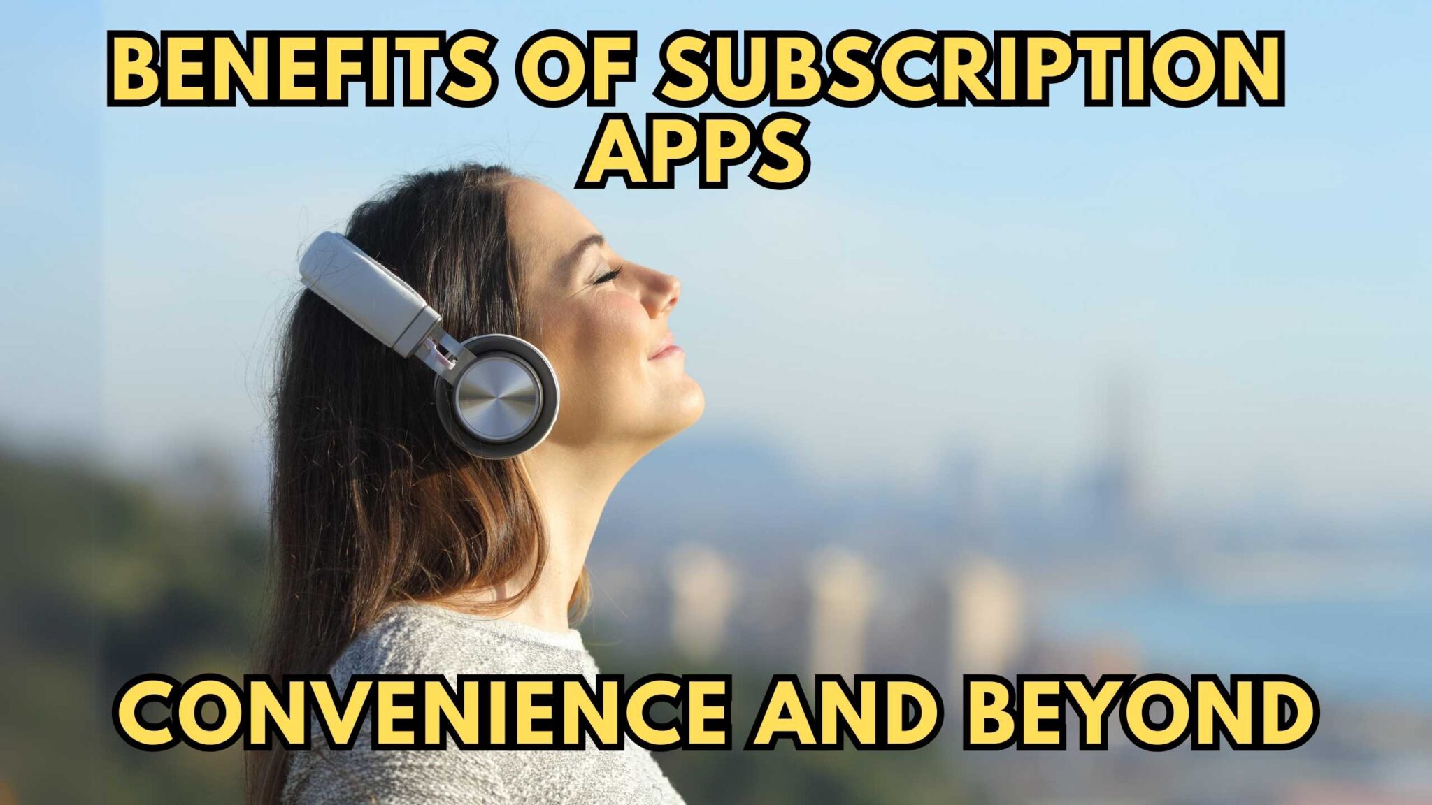 Benefits of Subscription Apps: Convenience and Beyond - Subscribed.FYI