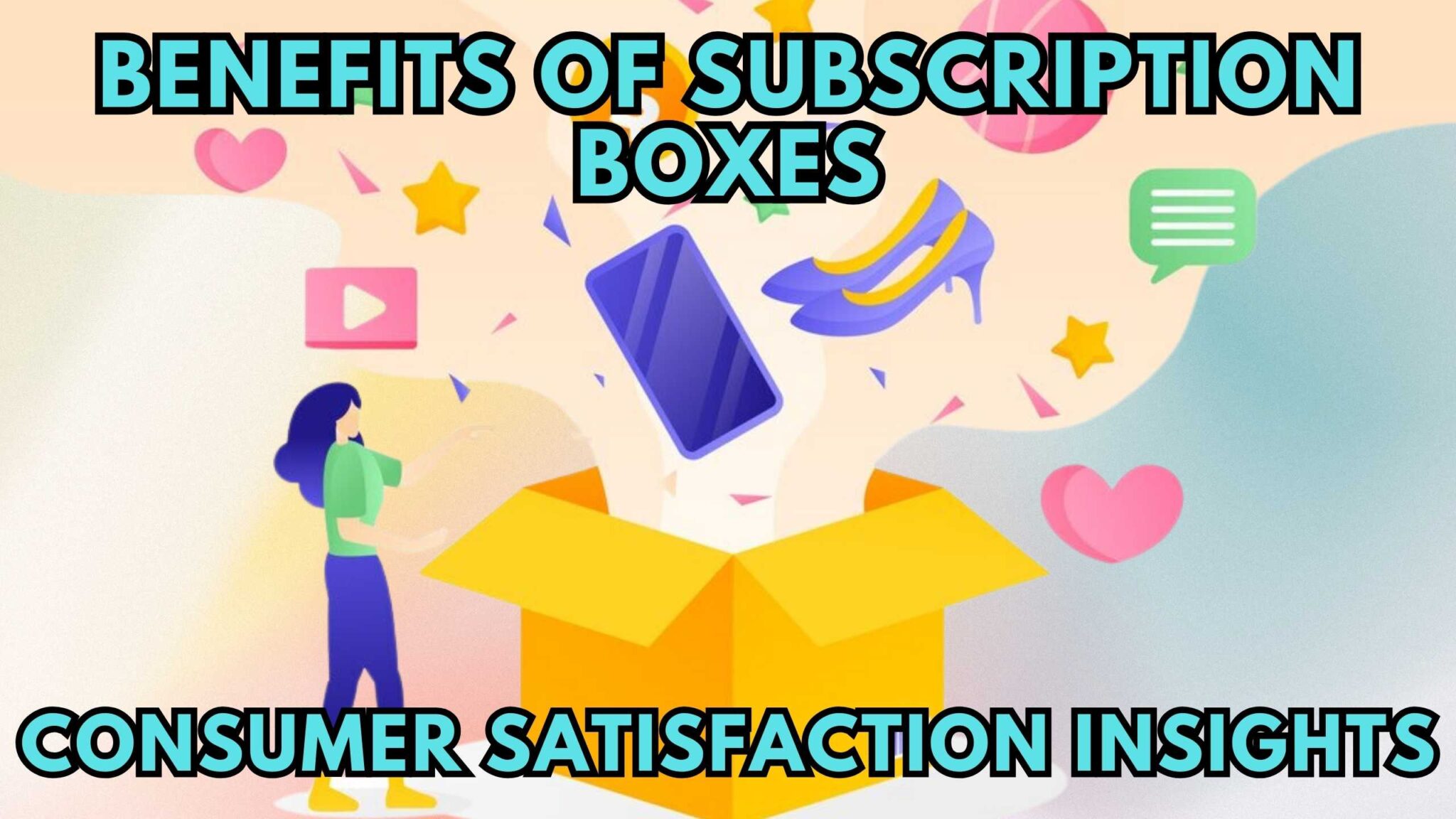 Benefits of Subscription Boxes: Consumer Satisfaction Insights ...