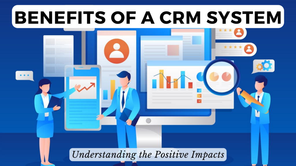 Benefits of a CRM System: Understanding the Positive Impacts ...