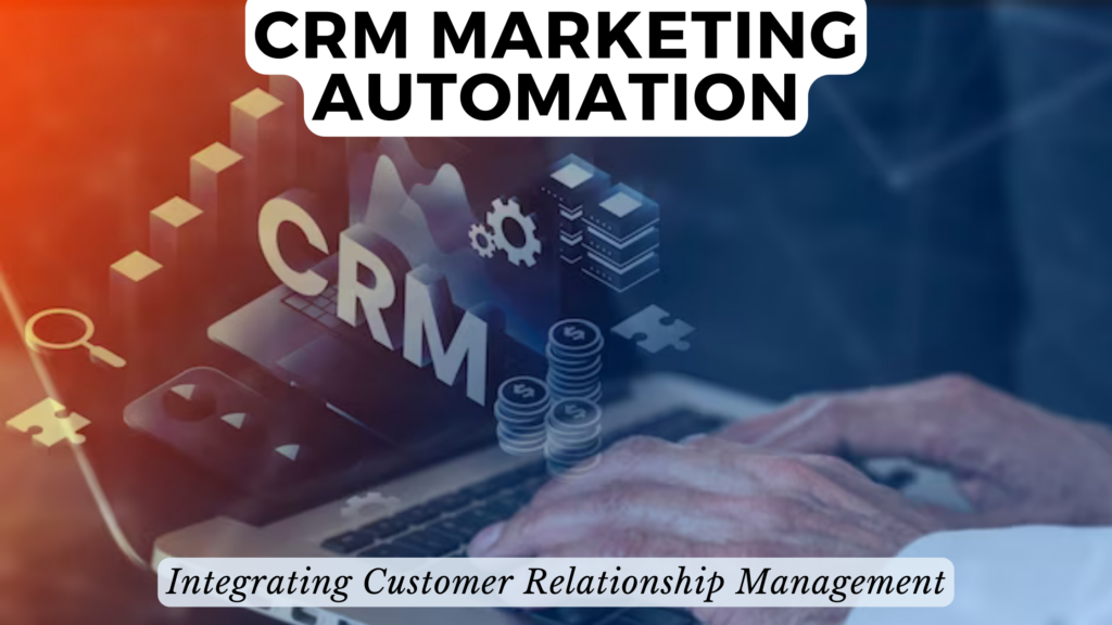 CRM Marketing Automation: Integrating Customer Relationship Management - Subscribed.FYI