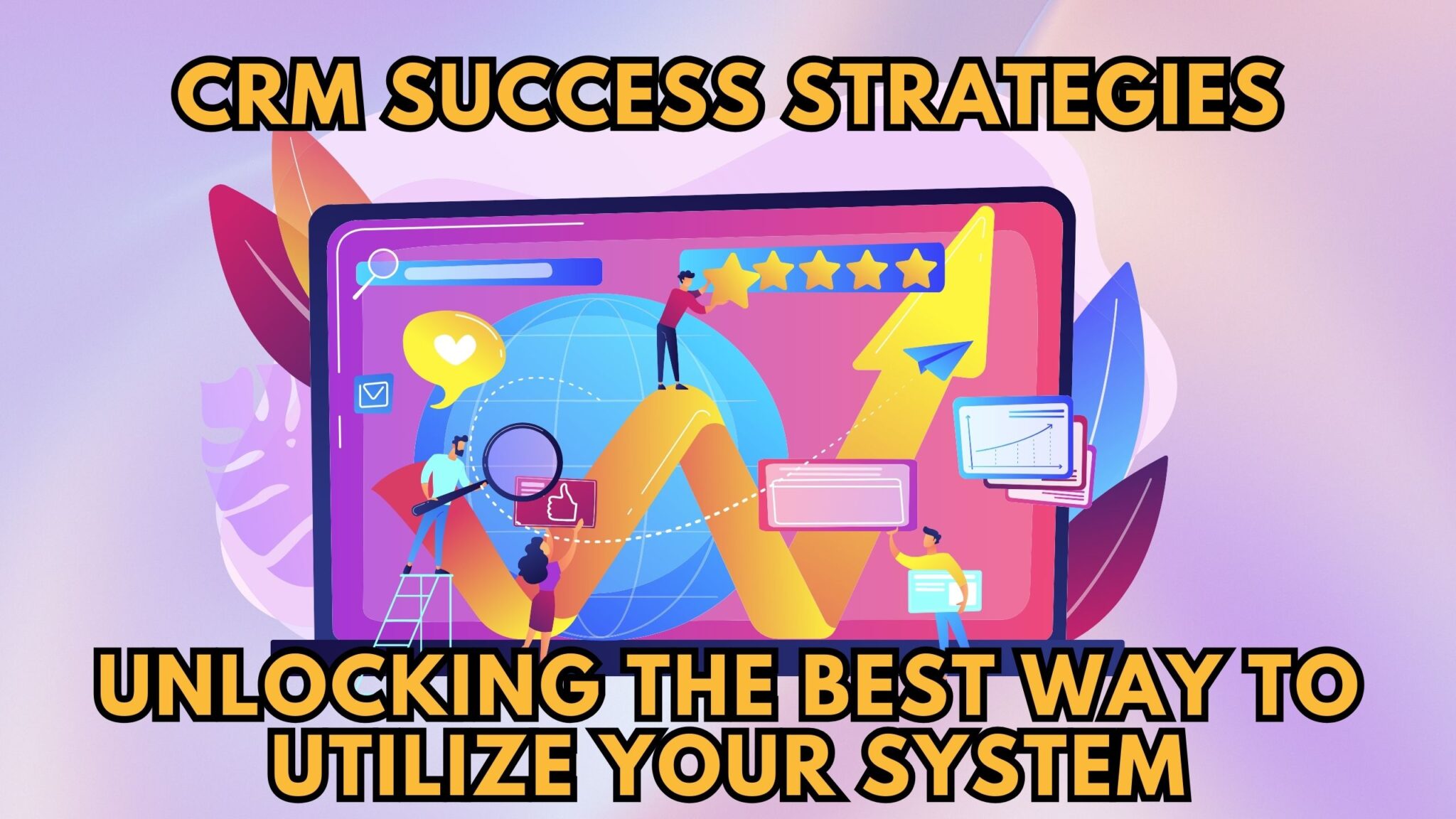CRM Success Strategies: Unlocking the Best Way to Utilize Your System ...