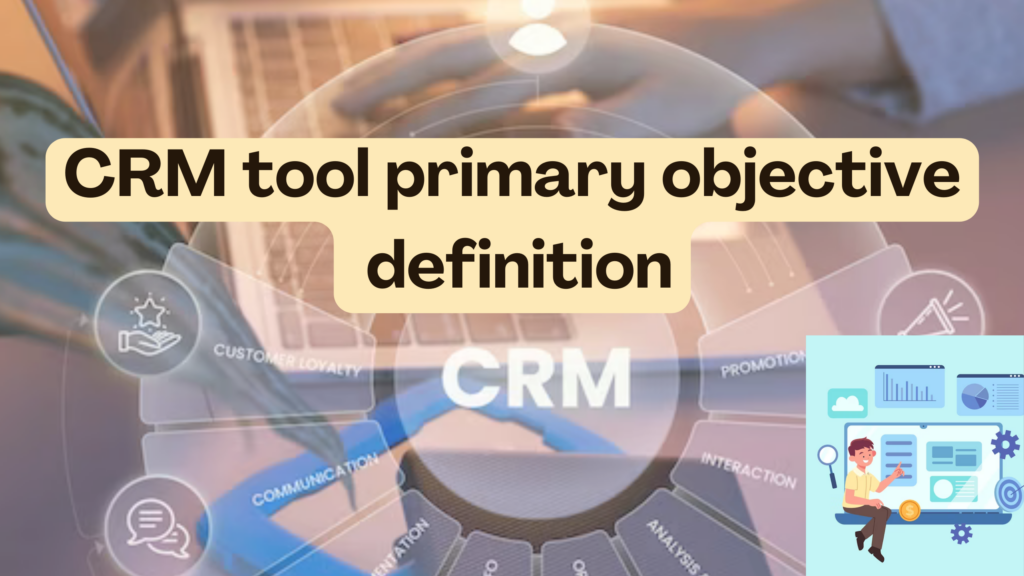 CRM tool primary objective definition - Subscribed.FYI