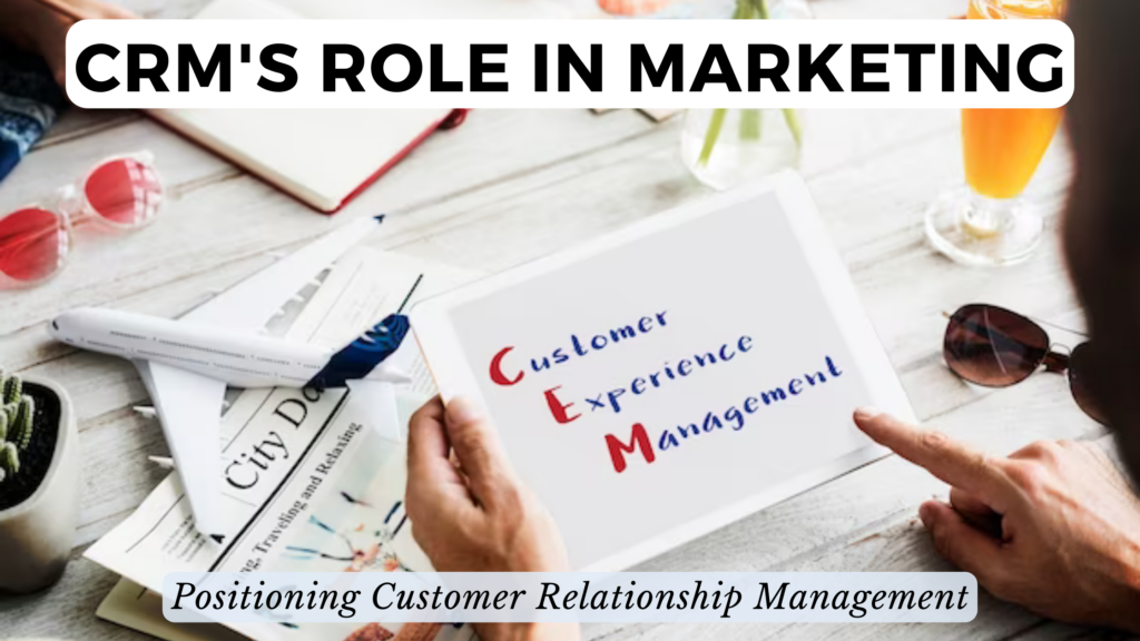 CRM's Role in Marketing: Positioning Customer Relationship Management - Subscribed.FYI