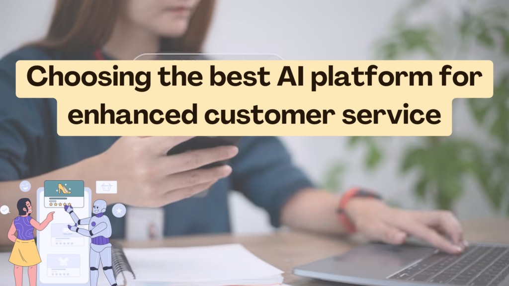 Choosing the best AI platform for enhanced customer service - Subscribed.FYI