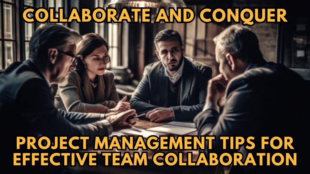 Collaborate and Conquer: Project Management Tips for Effective Team ...