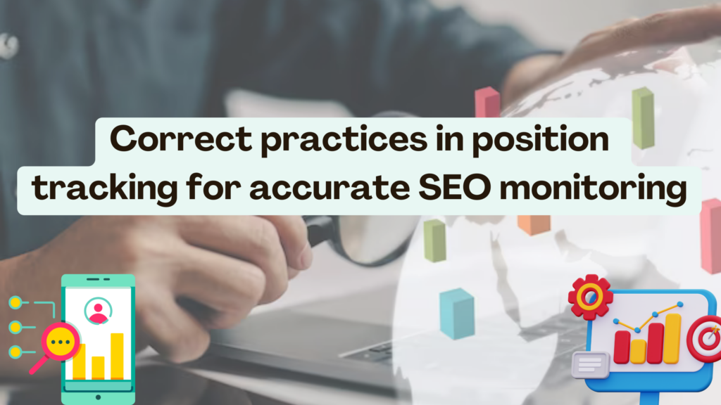 Correct practices in position tracking for accurate SEO monitoring - Subscribed.FYI