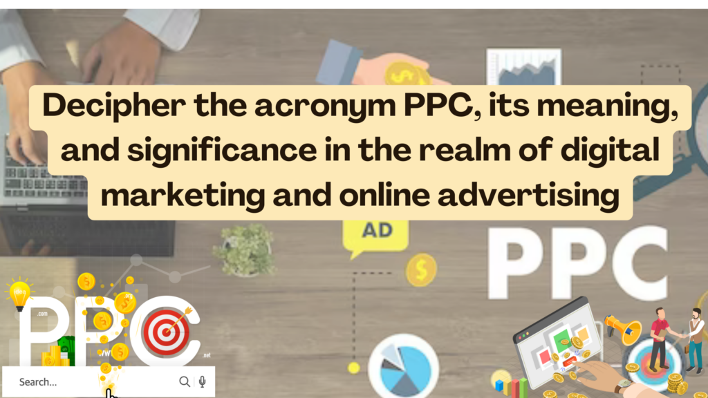 Decipher the acronym PPC, its meaning, and significance in the realm of digital marketing and ...